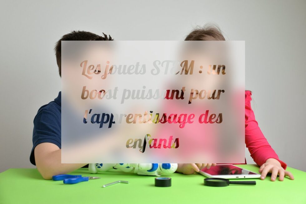 Les jouets STEM : un boost puissant pour l'apprentissage des enfants ...